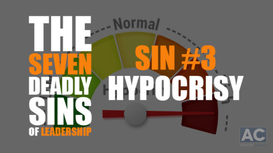 The 7 Deadly Sins of Leadership: Sin #3 - Hypocrisy | Andrew Cordle